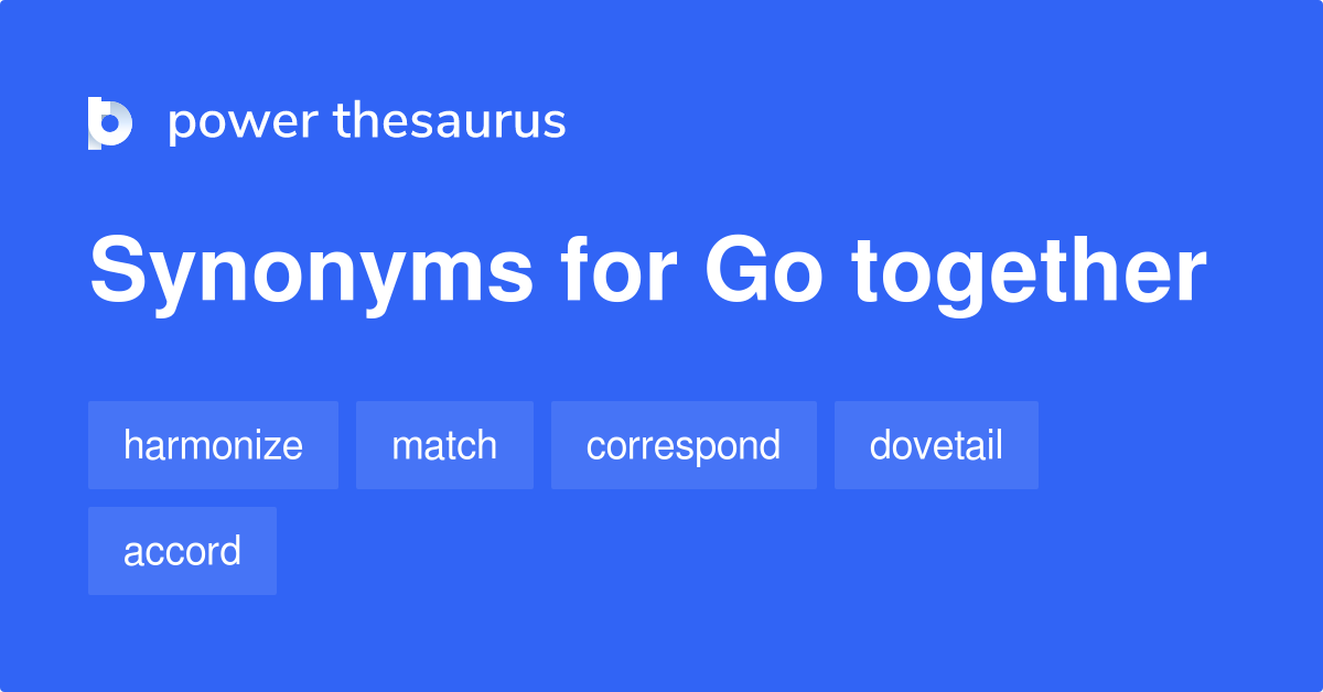 GO TOGETHER Synonyms: 149 Similar Words & Phrases