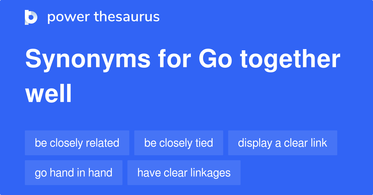 GO TOGETHER WELL Synonyms: 155 Similar Phrases