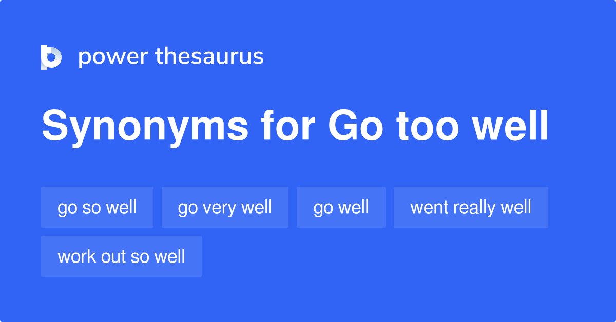 Go Too Well synonyms - 42 Words and Phrases for Go Too Well
