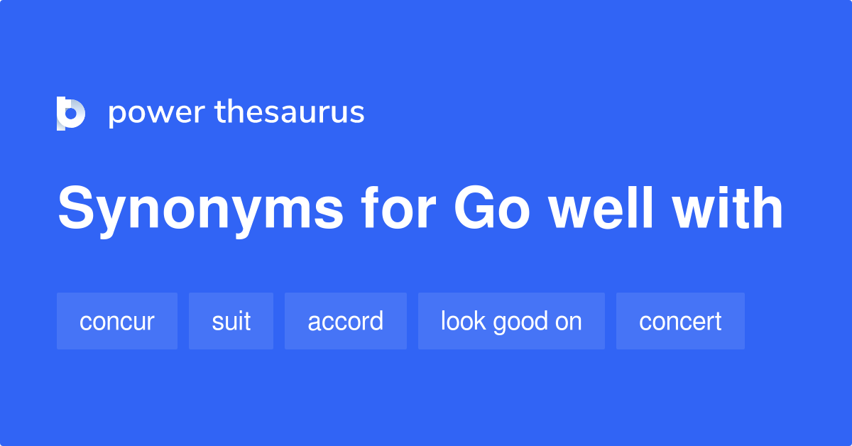 Go Well With synonyms - 286 Words and Phrases for Go Well With
