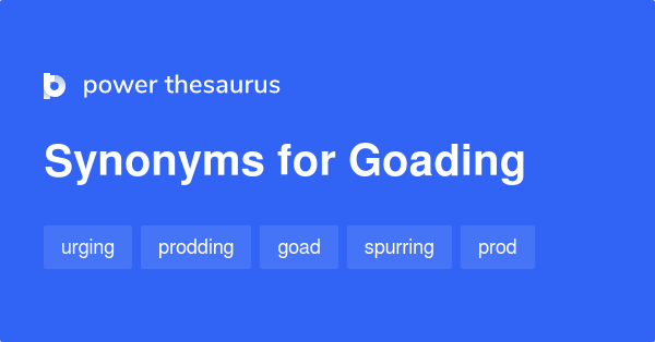 GOADING Synonyms: 512 Similar Words & Phrases