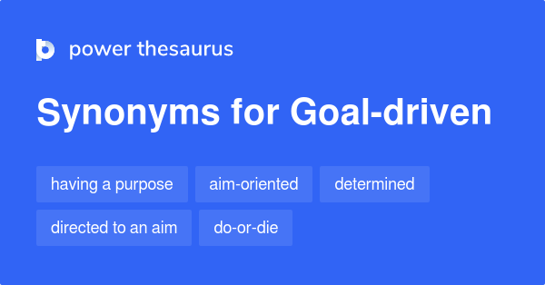 GOAL-DRIVEN Synonyms: 199 Similar Words & Phrases