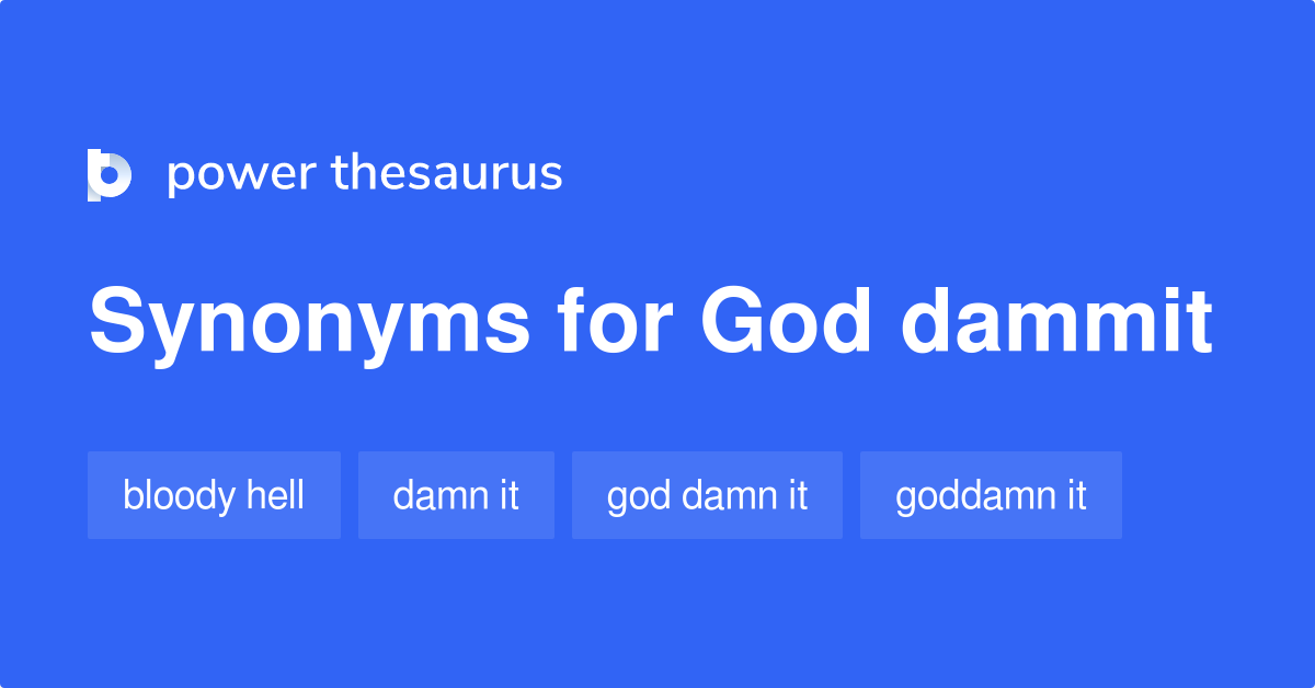 GOD DAMMIT Synonyms: 15 Similar Words & Phrases