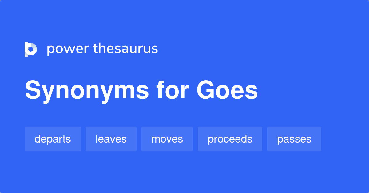 GOES Synonyms: 1 584 Similar Words & Phrases