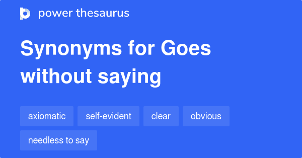 GOES WITHOUT SAYING Synonyms: 54 Similar Words & Phrases