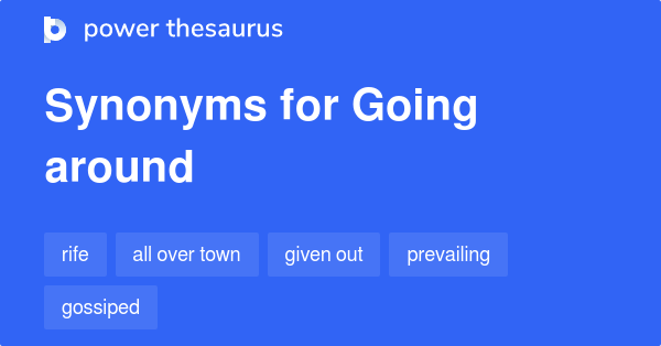 GOING AROUND Synonyms: 359 Similar Words & Phrases