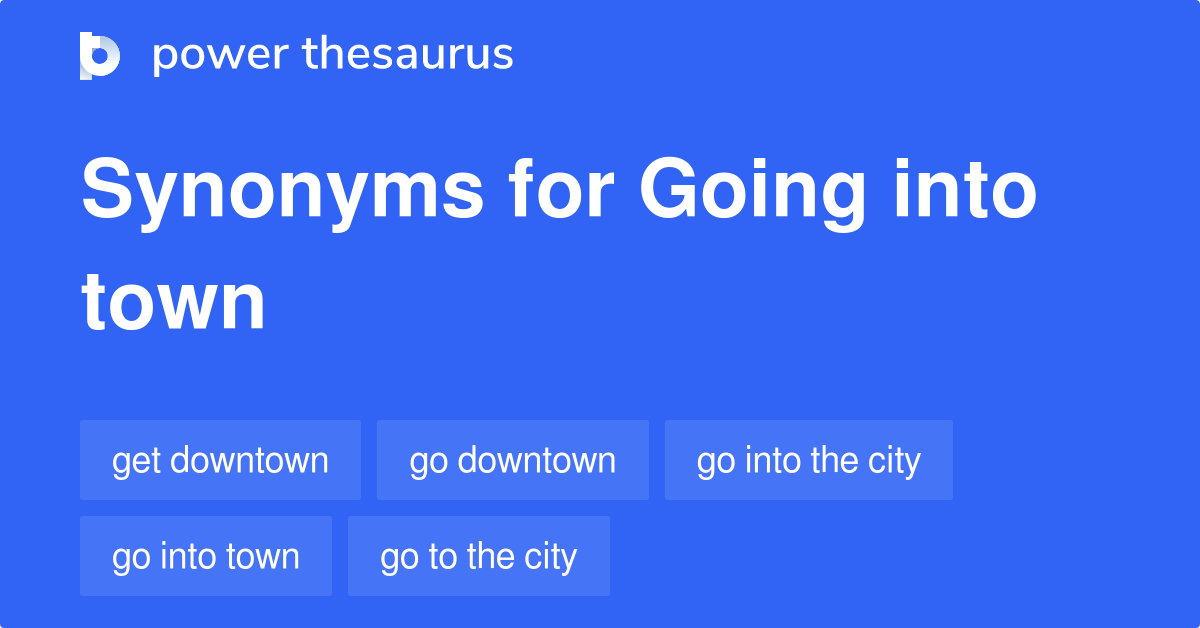 Going Into Town synonyms - 43 Words and Phrases for Going Into Town