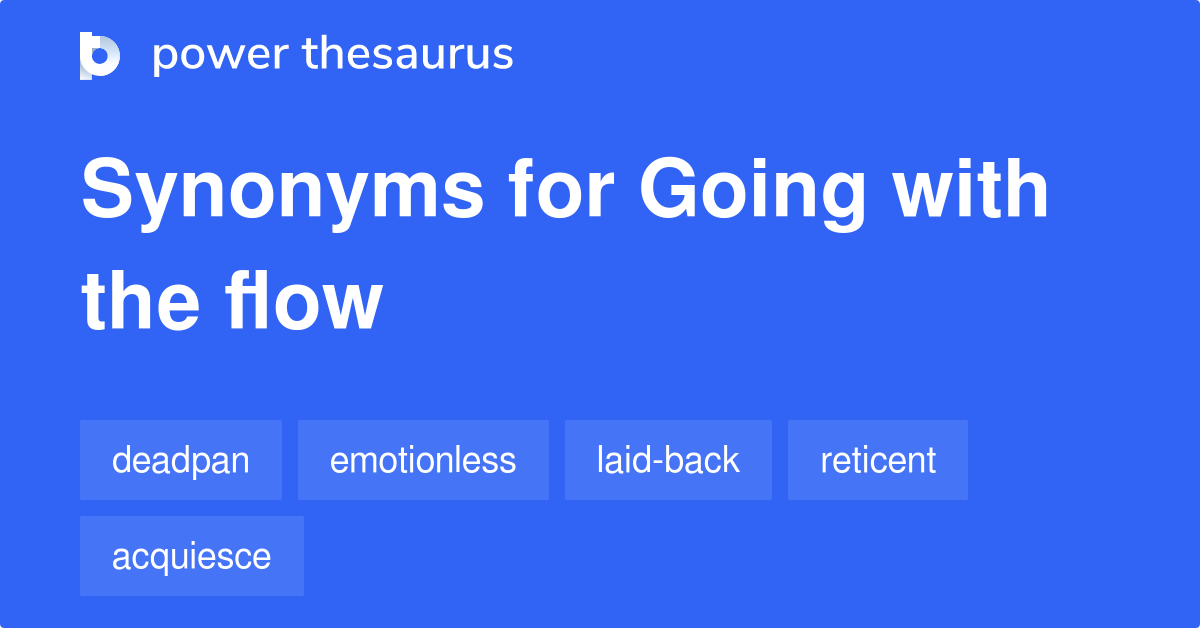 GOING WITH THE FLOW Synonyms: 702 Similar Words & Phrases