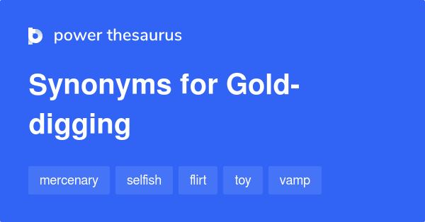 Gold-digging synonyms - 59 Words and Phrases for Gold-digging