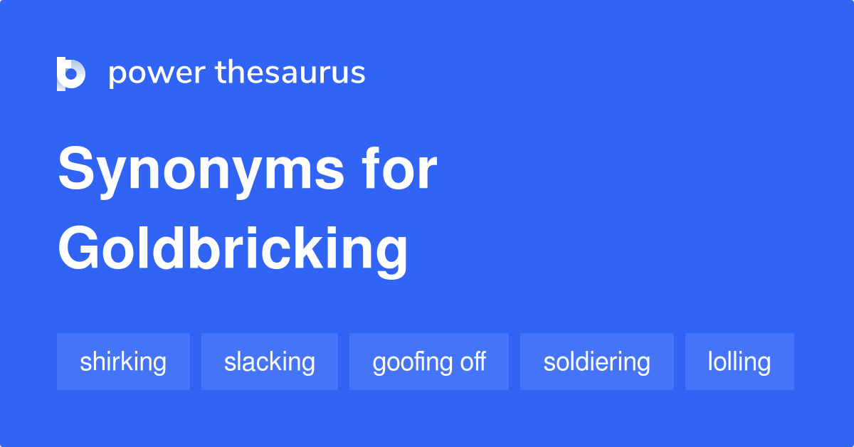Goldbricking synonyms - 84 Words and Phrases for Goldbricking