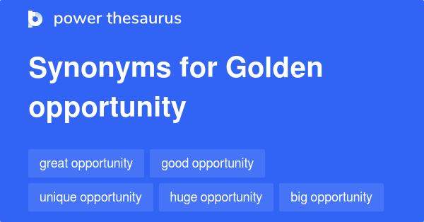 GOLDEN OPPORTUNITY Synonyms: 568 Similar Words & Phrases