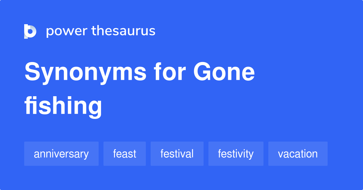 GONE FISHING Synonyms: 70 Similar Words & Phrases