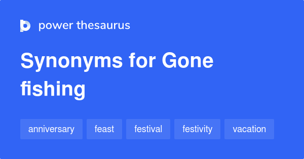 GONE FISHING Synonyms: 70 Similar Words & Phrases