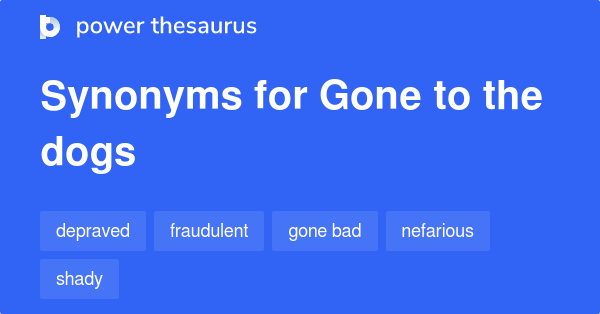 GONE TO THE DOGS Synonyms: 275 Similar Words & Phrases