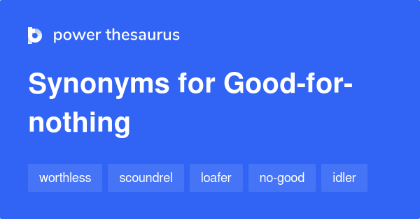 Good-for-nothing synonyms - 383 Words and Phrases for Good-for-nothing
