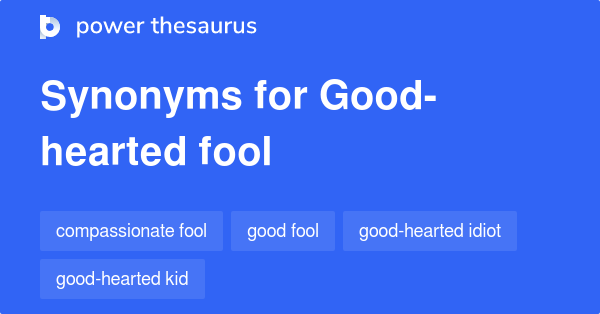 GOOD-HEARTED FOOL Synonyms: 19 Similar Phrases