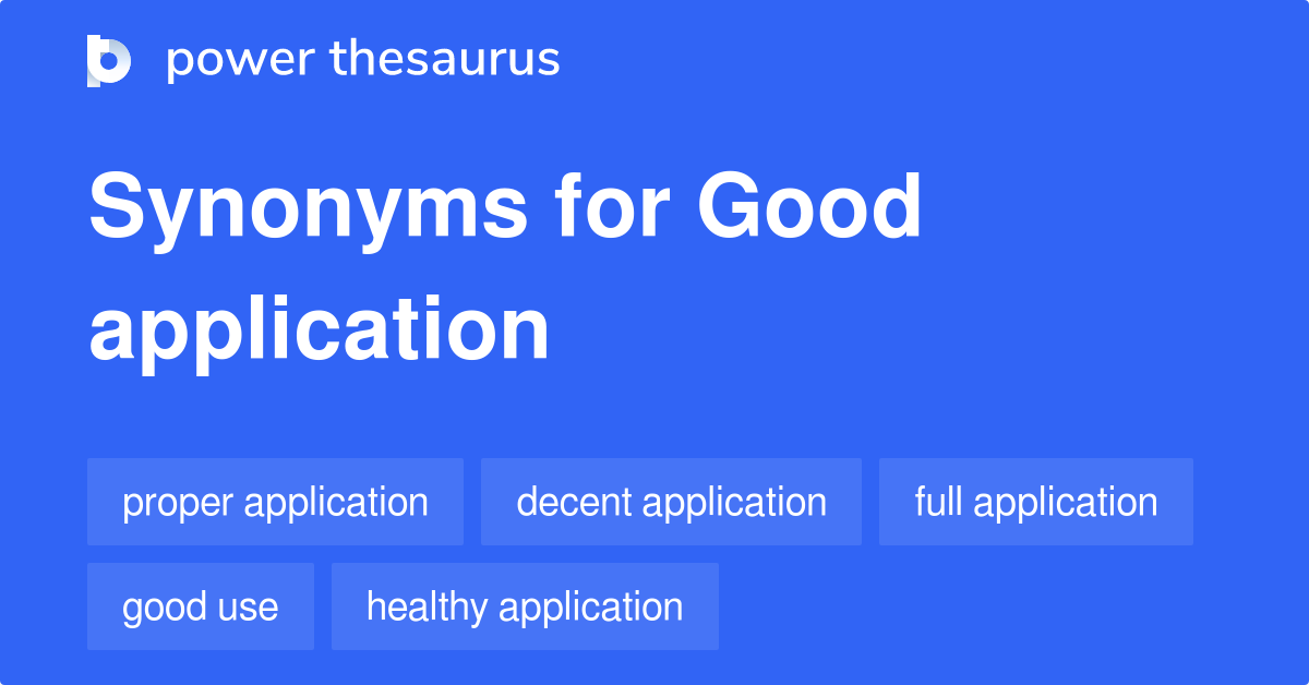 GOOD APPLICATION Synonyms: 27 Similar Phrases