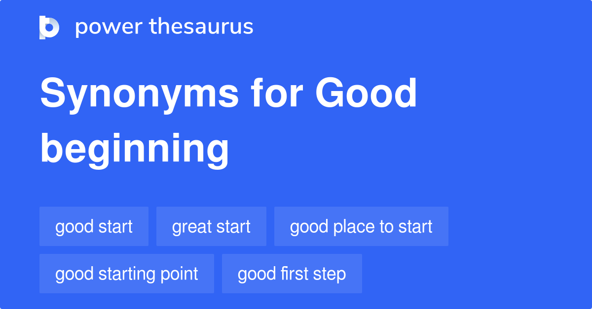 GOOD BEGINNING Synonyms: 110 Similar Phrases