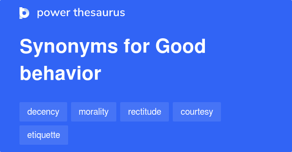GOOD BEHAVIOR Synonyms: 338 Similar Words & Phrases
