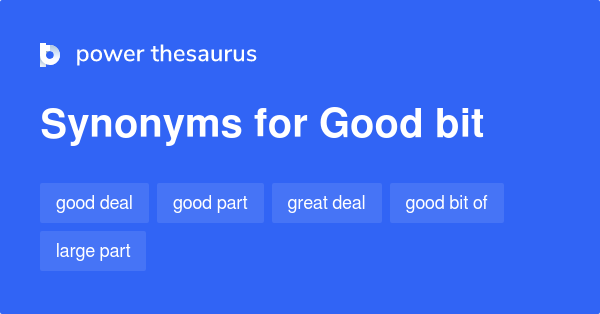 Good Bit synonyms - 677 Words and Phrases for Good Bit