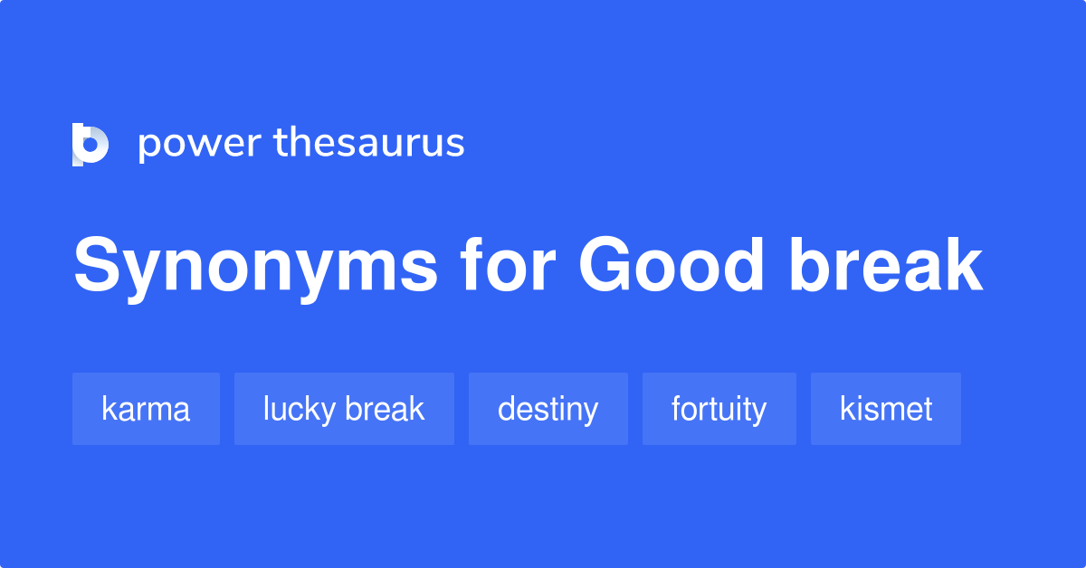 GOOD BREAK Synonyms: 151 Similar Words & Phrases