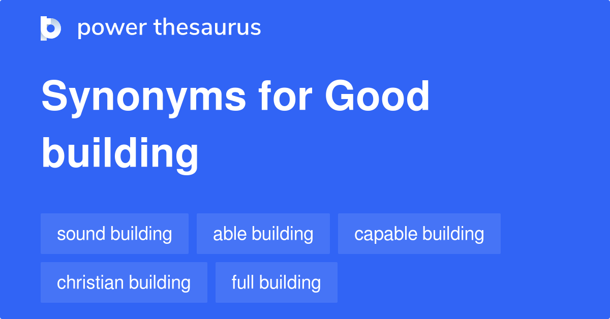 GOOD BUILDING Synonyms: 16 Similar Phrases