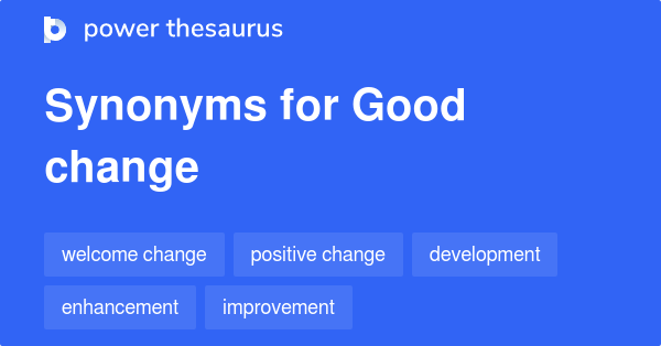 GOOD CHANGE Synonyms: 24 Similar Words & Phrases