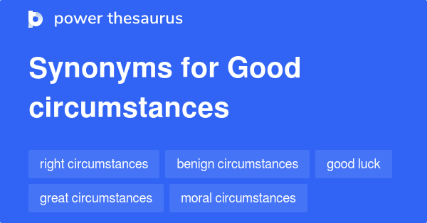 GOOD CIRCUMSTANCES Synonyms: 81 Similar Words & Phrases
