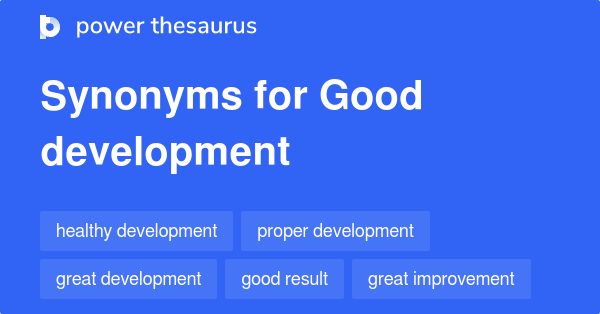 GOOD DEVELOPMENT Synonyms: 120 Similar Phrases