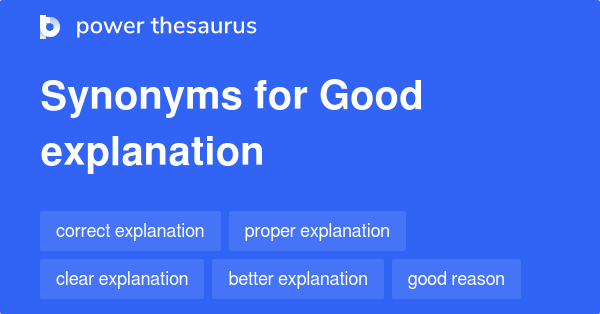GOOD EXPLANATION Synonyms: 343 Similar Words & Phrases