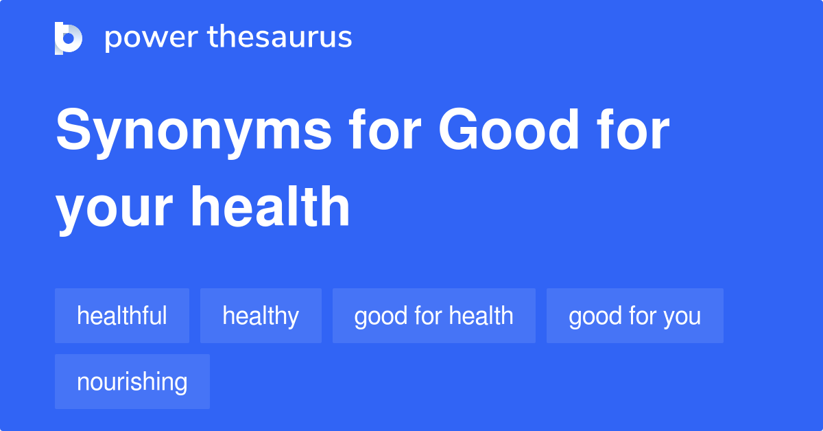 GOOD FOR YOUR HEALTH Synonyms: 46 Similar Words & Phrases