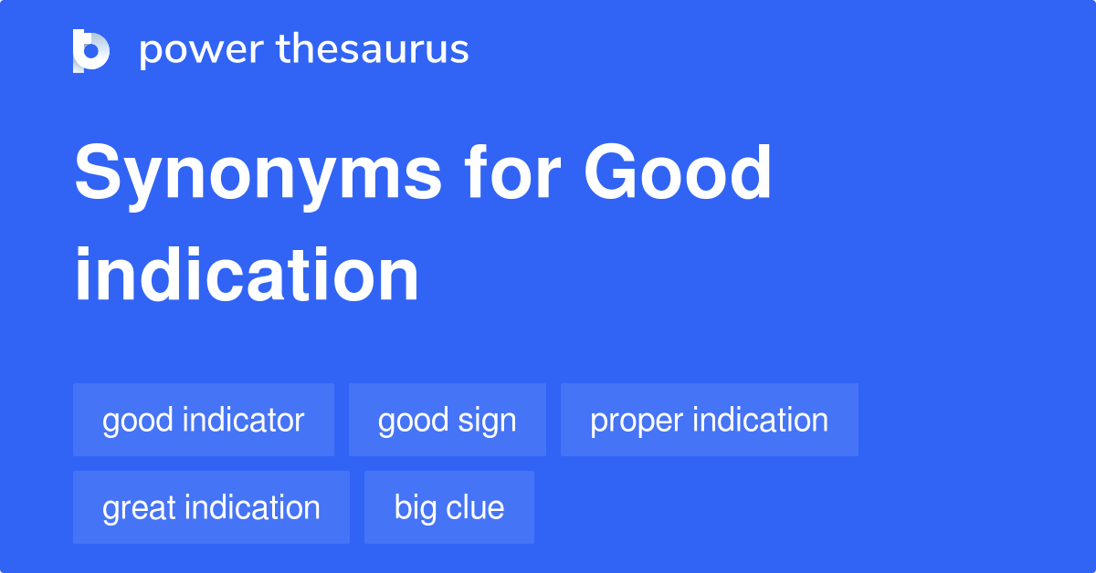 GOOD INDICATION Synonyms: 282 Similar Phrases
