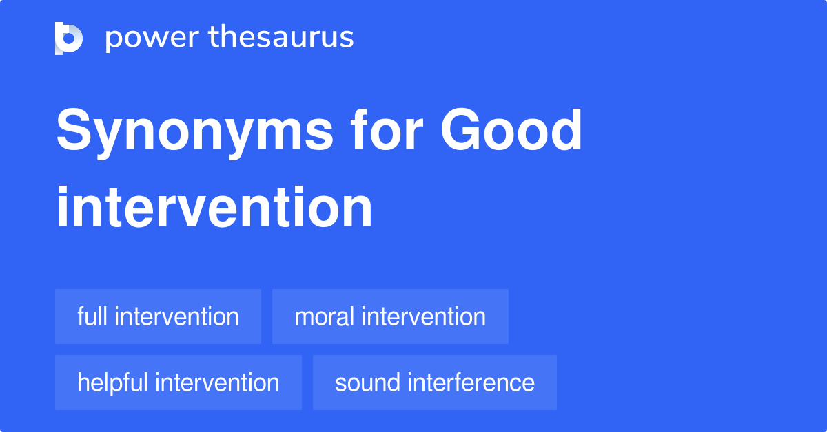 GOOD INTERVENTION Synonyms: 18 Similar Phrases