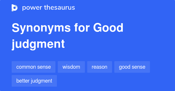 GOOD JUDGMENT Synonyms: 353 Similar Words & Phrases