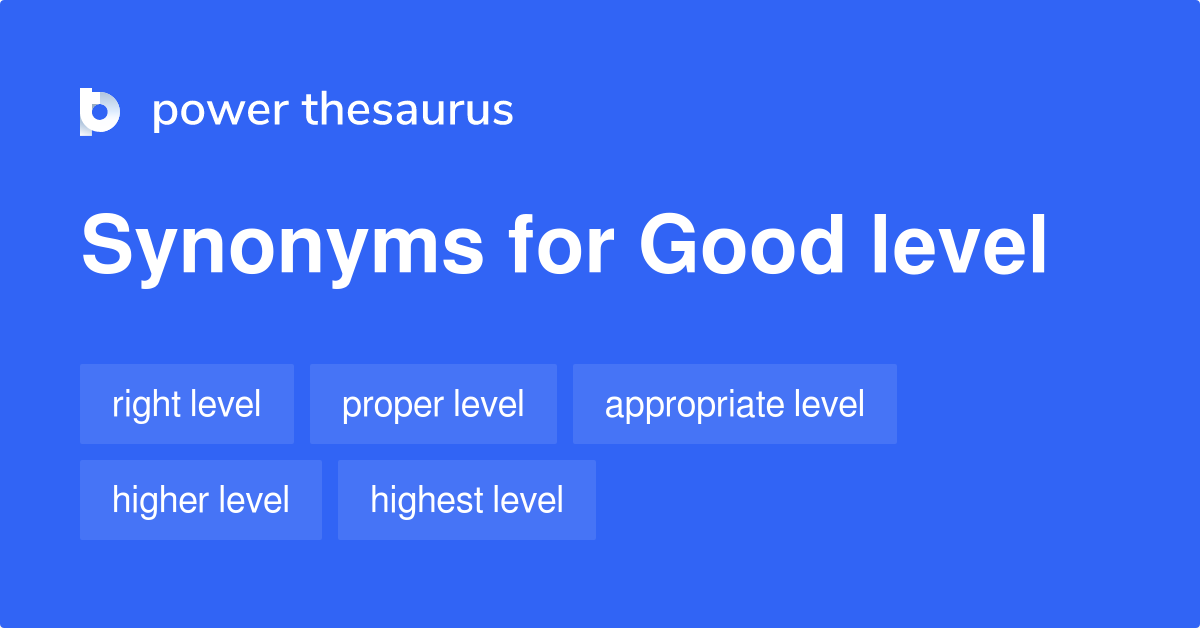 GOOD LEVEL Synonyms: 96 Similar Phrases