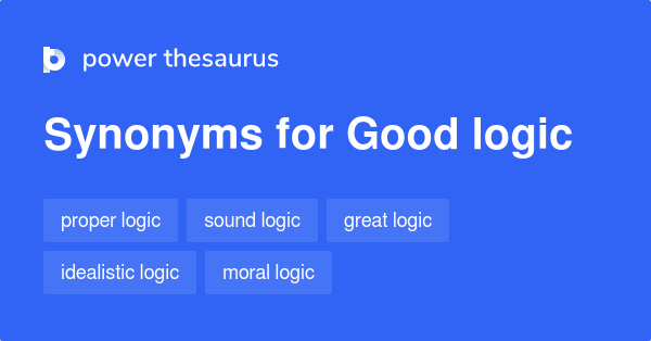 GOOD LOGIC Synonyms: 14 Similar Phrases