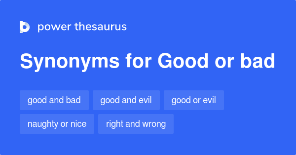 GOOD OR BAD Synonyms: 129 Similar Phrases