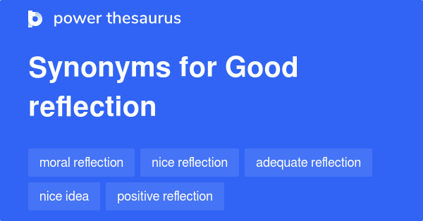 GOOD REFLECTION Synonyms: 12 Similar Phrases
