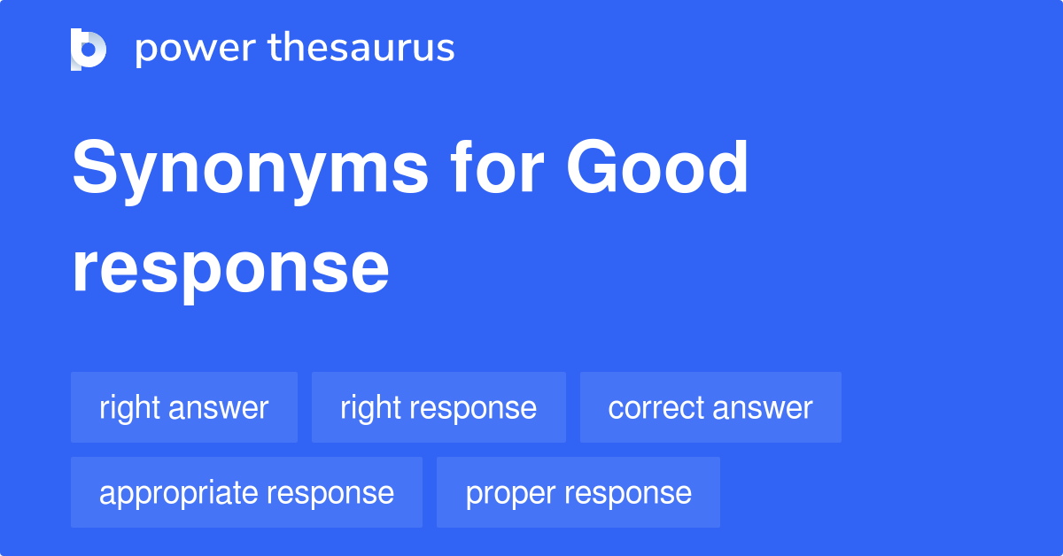 GOOD RESPONSE Synonyms: 127 Similar Phrases
