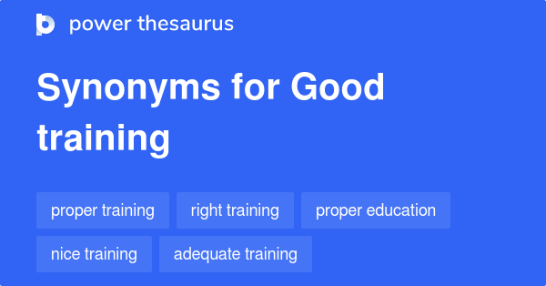 GOOD TRAINING Synonyms: 66 Similar Phrases