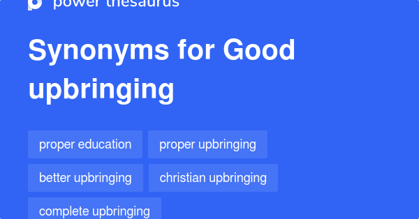 GOOD UPBRINGING Synonyms: 35 Similar Phrases