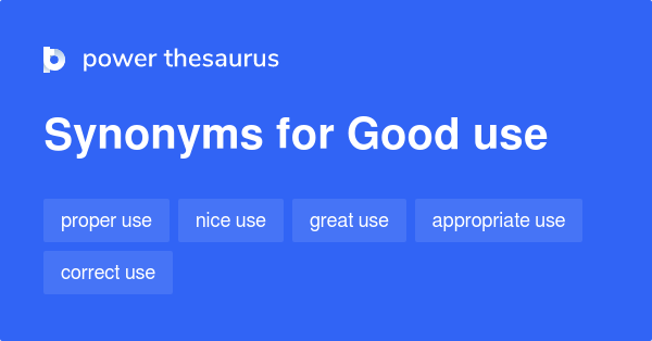 GOOD USE Synonyms: 279 Similar Words & Phrases