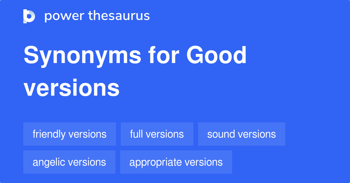 Good Versions synonyms - 73 Words and Phrases for Good Versions