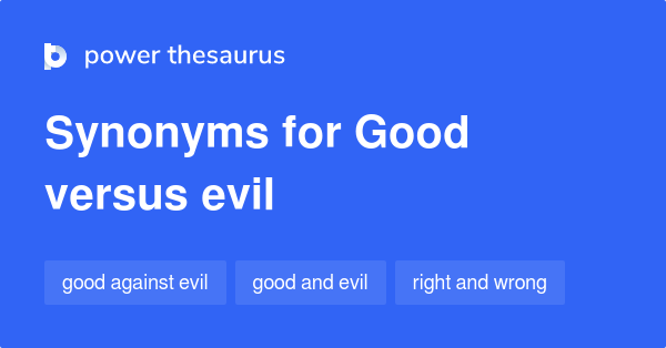 GOOD VERSUS EVIL Synonyms: 36 Similar Words & Phrases