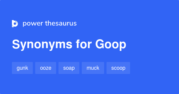 GOOP Synonyms: 319 Similar Words & Phrases
