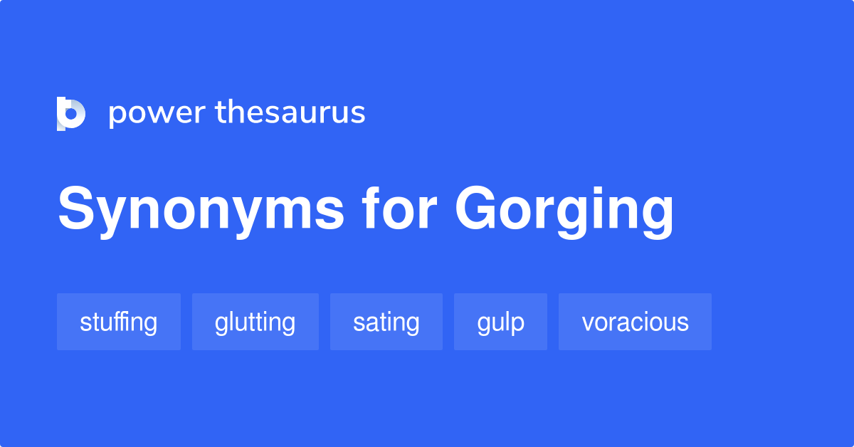 Gorging synonyms - 309 Words and Phrases for Gorging