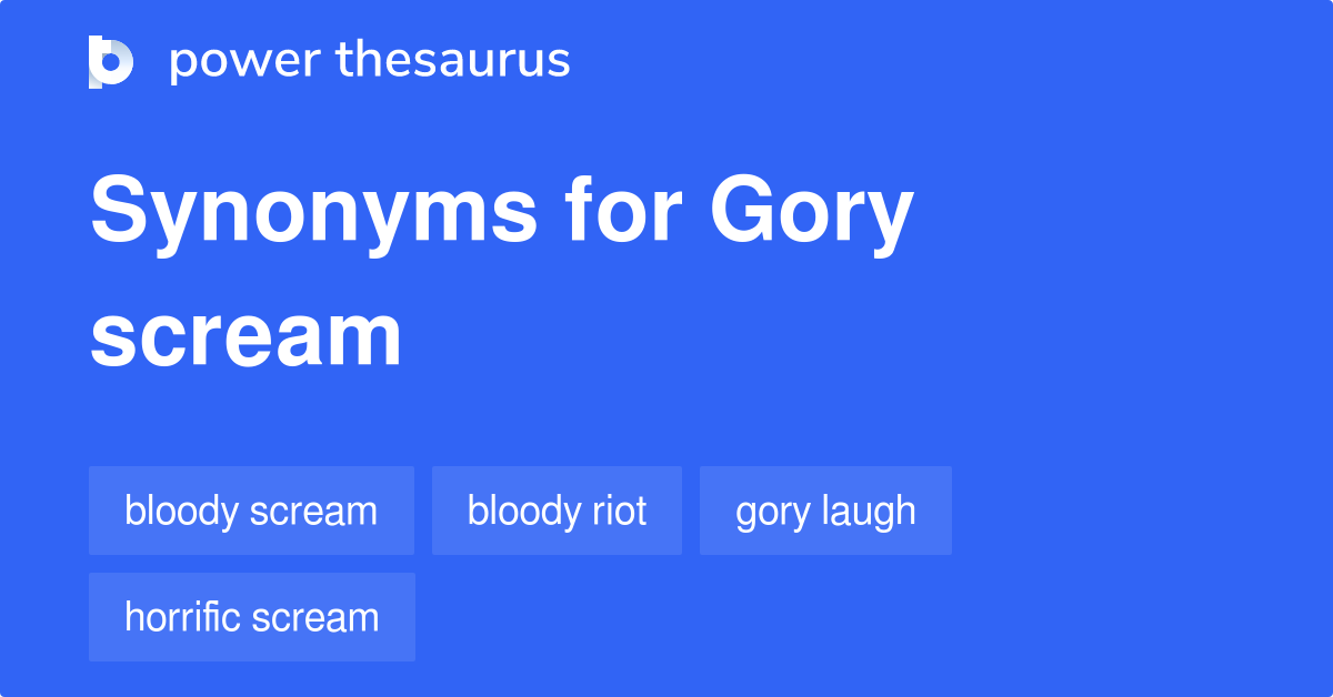 GORY SCREAM Synonyms: 10 Similar Phrases
