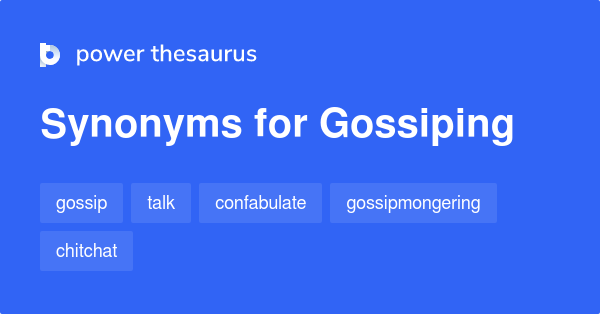 GOSSIPING Synonyms: 677 Similar Words & Phrases