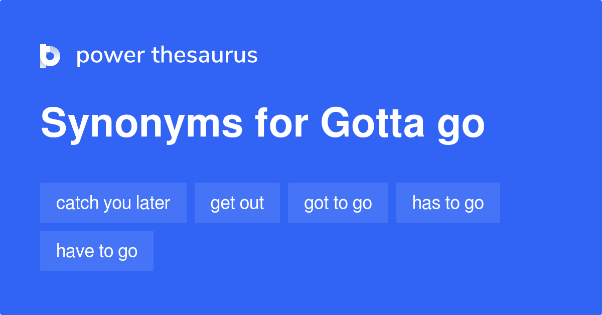GOTTA GO Synonyms: 270 Similar Words & Phrases