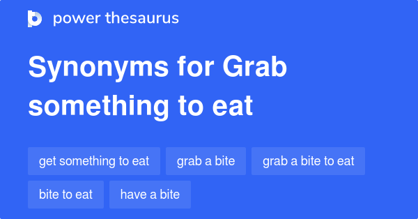 GRAB SOMETHING TO EAT Synonyms: 78 Similar Words & Phrases